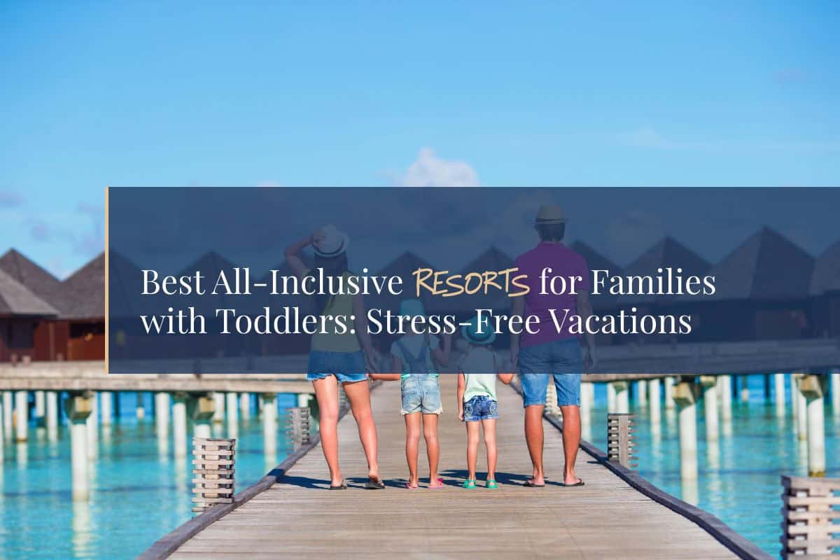 Best All-Inclusive Resorts for Families with Toddlers: Stress-Free ...