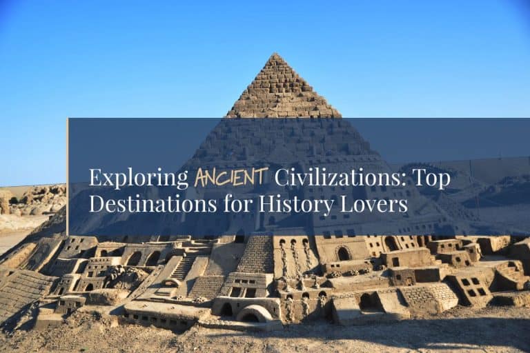 Exploring Ancient Civilizations: Top Destinations for History Lovers ...