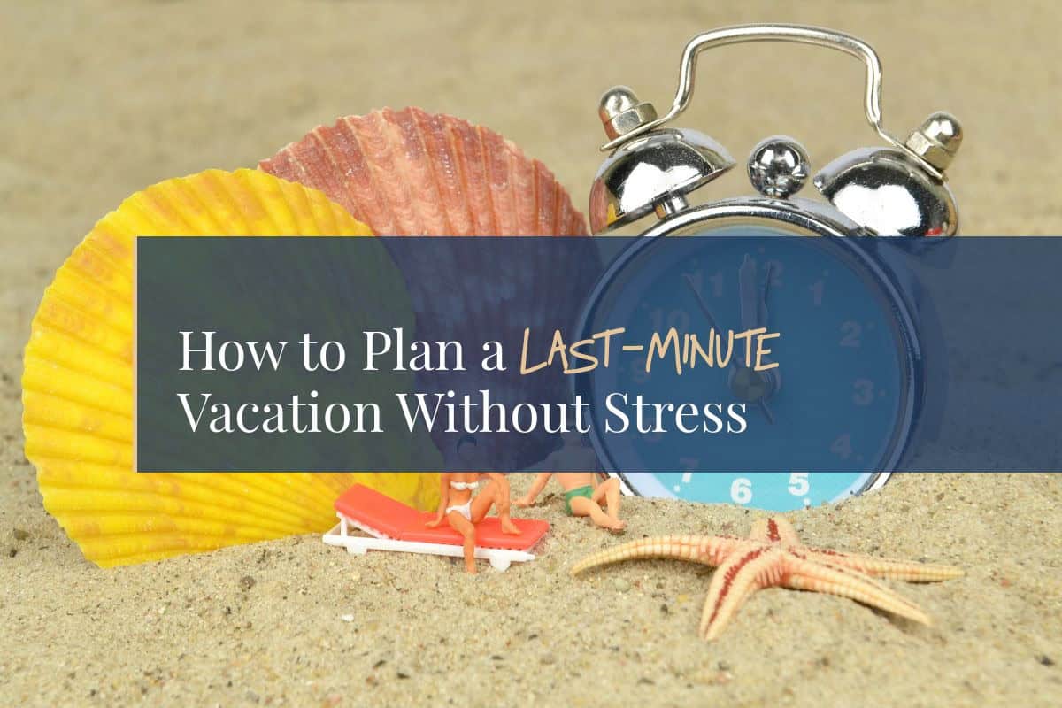 How to Plan a Last-Minute Vacation Without Stress | GaiaGazer