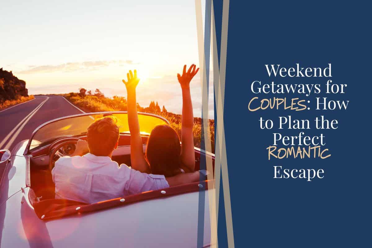 Romantic Weekend Getaways for Couples: How to Plan the Perfect Romantic ...